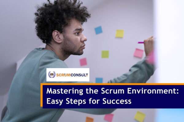 Mastering the Scrum Environment: Easy Steps for Success – scrum consult